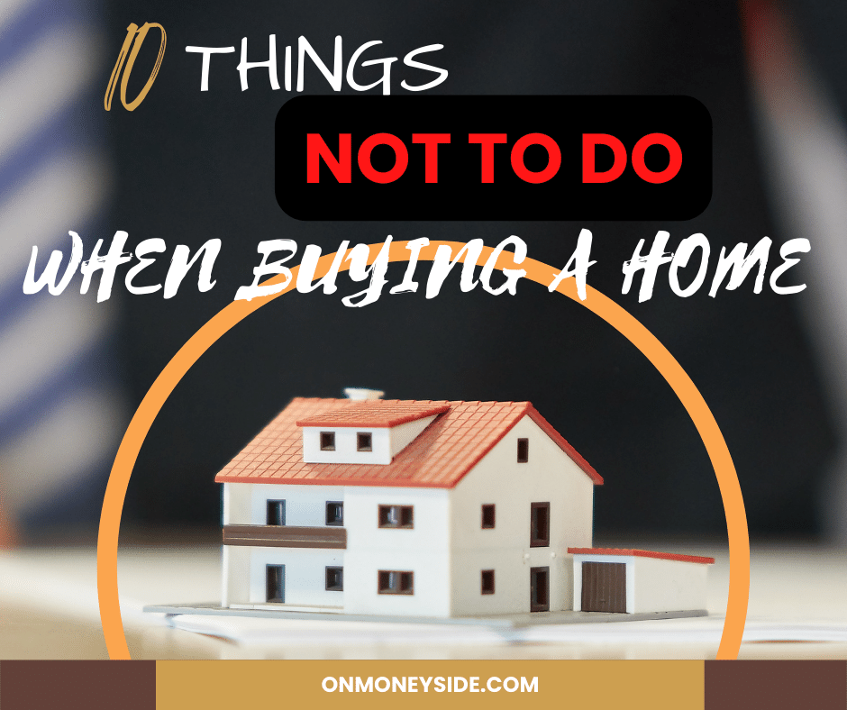 10 THINGS NOT TO DO WHEN BUYING A HOME. - KMaskHome