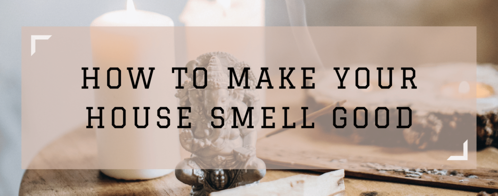 HOW TO MAKE YOUR HOUSE SMELL GOOD - kmaskhome